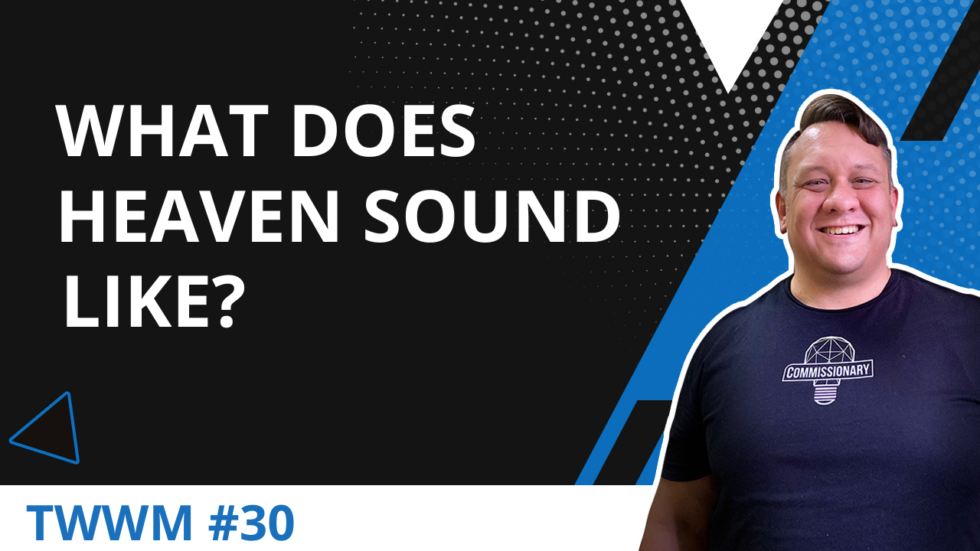 What Does Heaven Sound Like? – TWWM #30 | Purpose Concepts